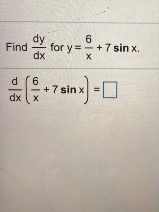 Solved dy 6 Find for y= - + 7 sin x. dx Х d 6 + 7 sin x dx | | Chegg.com