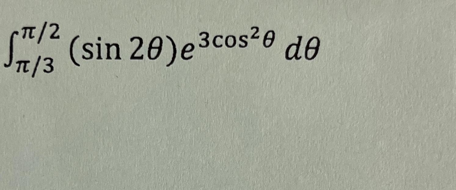 Solved ∫π3π2(sin2θ)e3cos2θdθ | Chegg.com