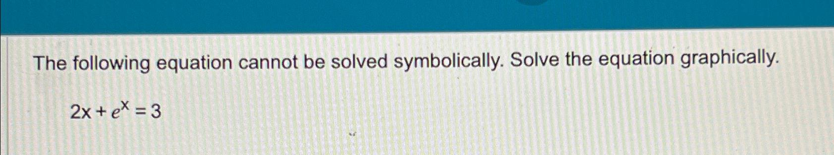 Solved The following equation cannot be solved symbolically. | Chegg.com