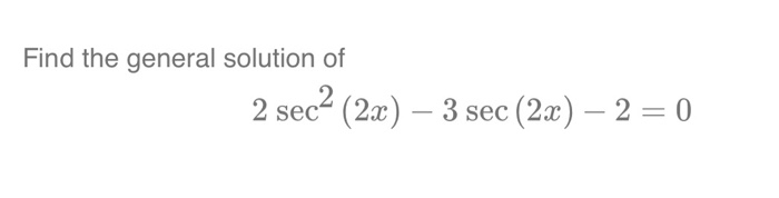 Solved Find the general solution of 2 sec? (2x) – 3 sec (2x) | Chegg.com