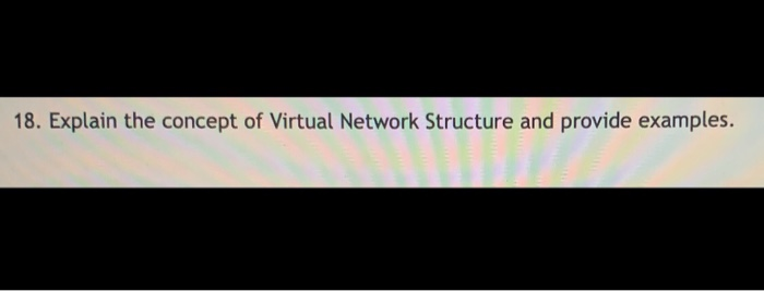Solved 18. Explain the concept of Virtual Network Structure | Chegg.com
