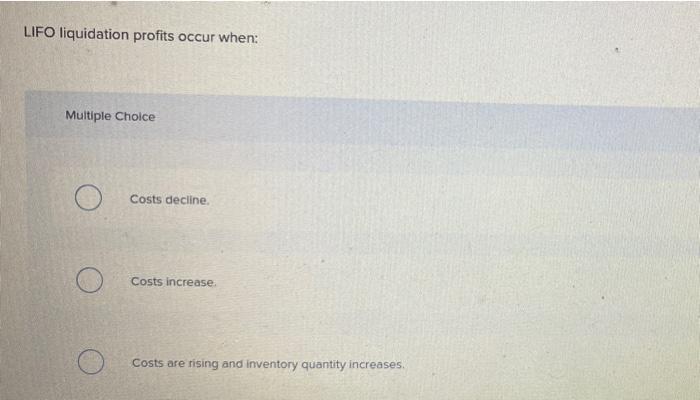 Solved LIFO liquidation profits occur when: Multiple Choice | Chegg.com