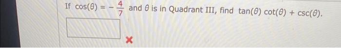 Solved If cos(θ)=−74 and θ is in Quadrant III, find | Chegg.com