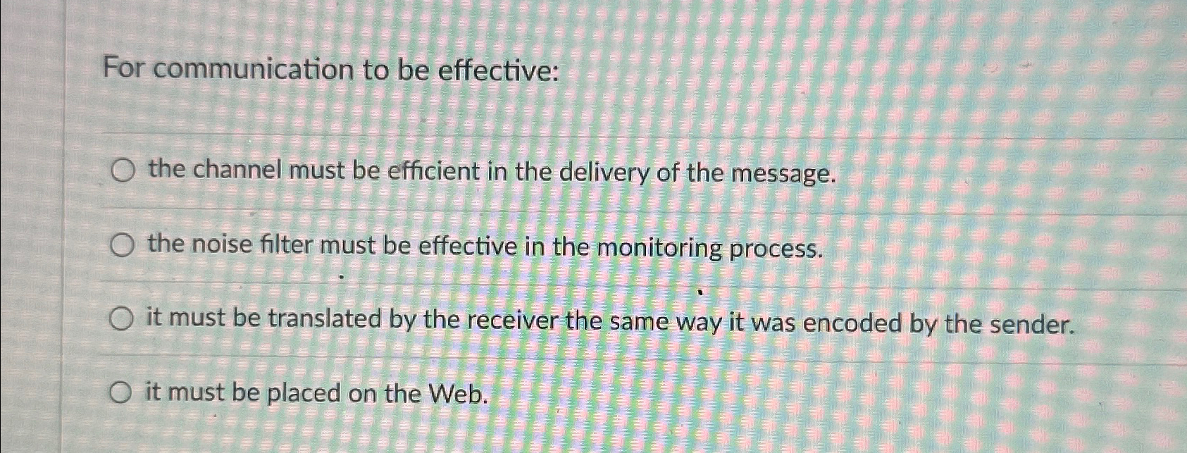 For communication to be effective:the channel must be | Chegg.com