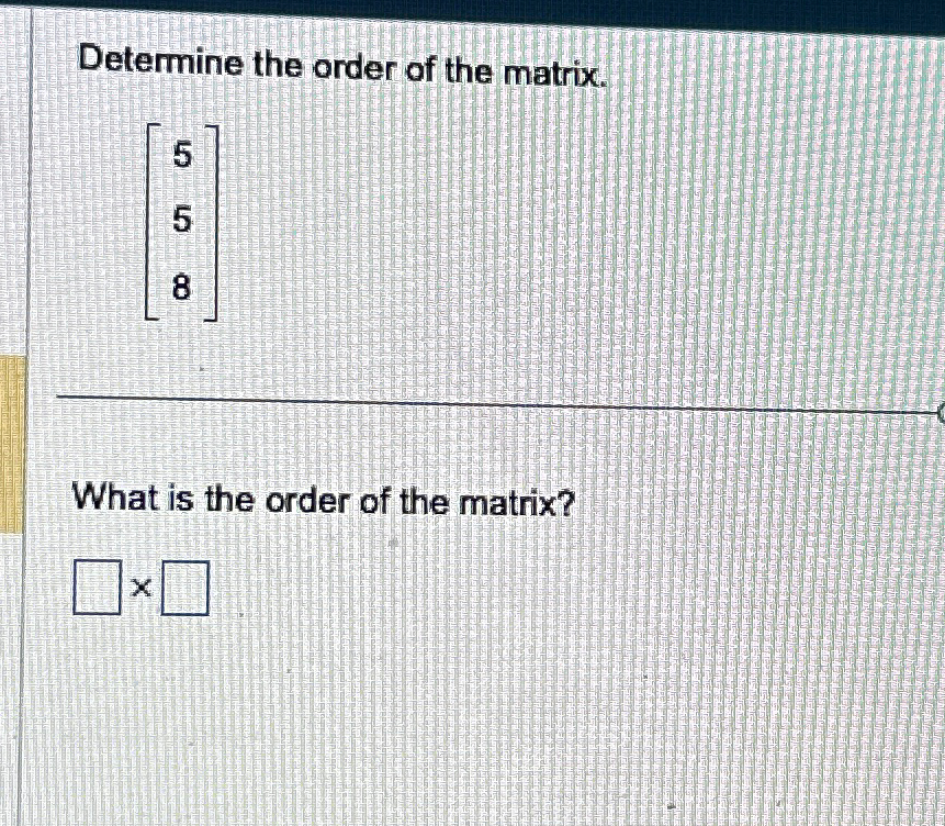 Solved Determine the order of the matrix.[558]What is the | Chegg.com