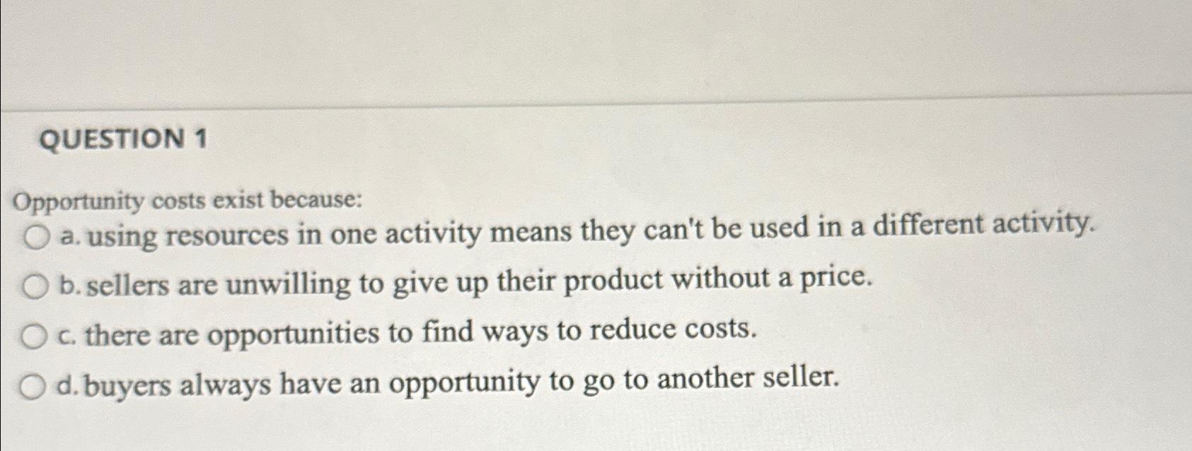 Solved QUESTION 1Opportunity costs exist because:a. ﻿using | Chegg.com