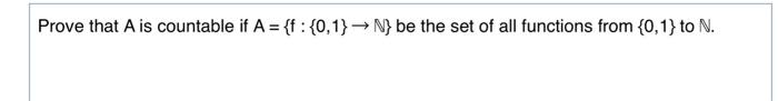Solved Prove that A is countable if A={f:{0,1}→N} be the set | Chegg.com