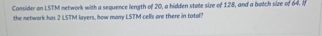 Solved Consider an LSTM network with a sequence length of | Chegg.com