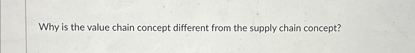 Solved Why is the value chain concept different from the | Chegg.com