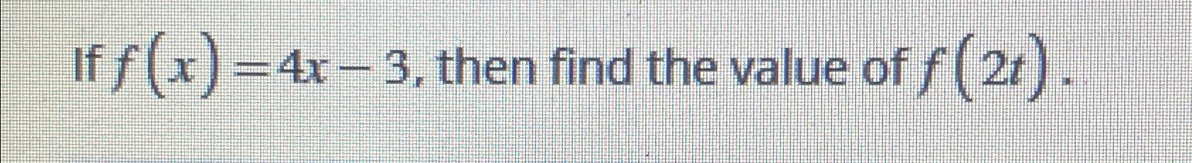 Solved If f(x)=4x-3, ﻿then find the value of f(2t) | Chegg.com