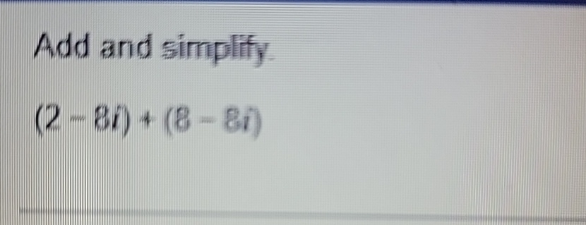 Solved Add and simplify(2-8i)+(8-8i) | Chegg.com