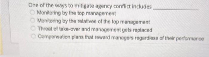 Solved One of the ways to mitigate agency conflict includes | Chegg.com