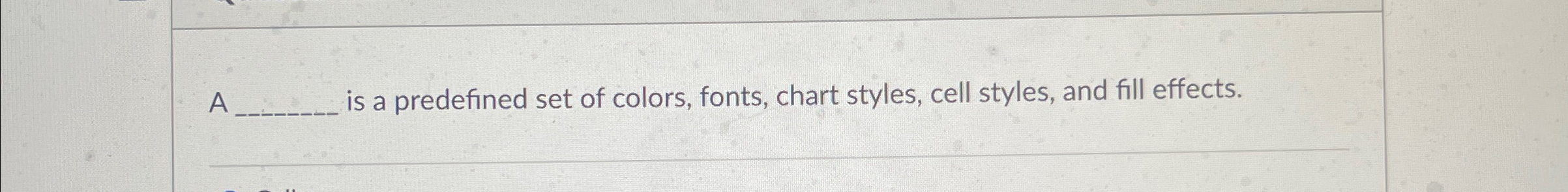 Solved A is a predefined set of colors, fonts, chart styles, | Chegg.com