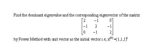 Solved Find the dominant eigenvalue and the corresponding | Chegg.com