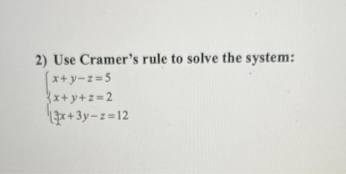 Solved 2) Use Cramer's rule to solve the system: x+y=z=5 | Chegg.com