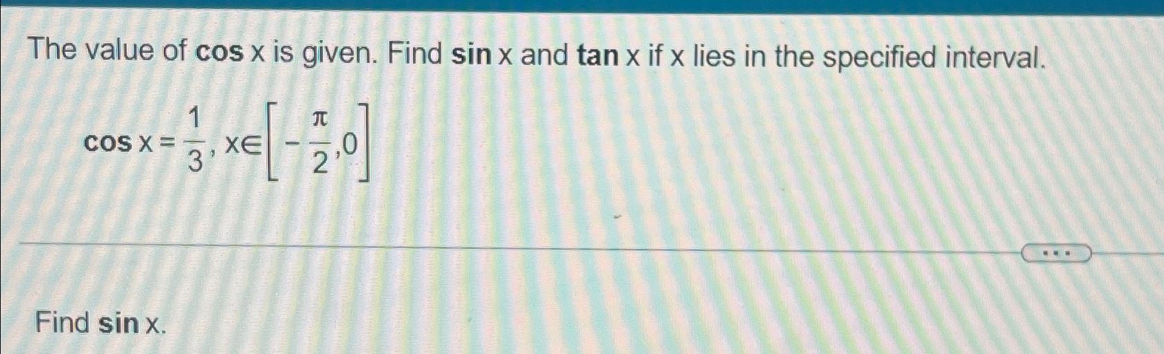 Solved The value of cosx ﻿is given. Find sinx ﻿and tanx ﻿if | Chegg.com