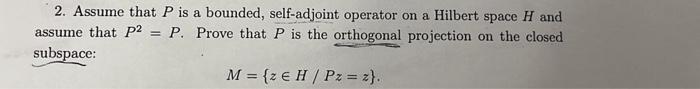 Solved 2. Assume that P is a bounded, self-adjoint operator | Chegg.com