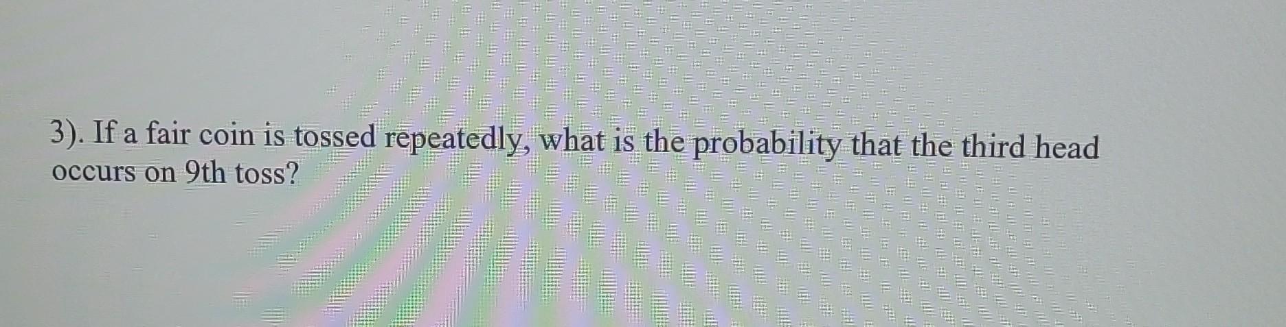 Solved 3). If a fair coin is tossed repeatedly, what is the | Chegg.com