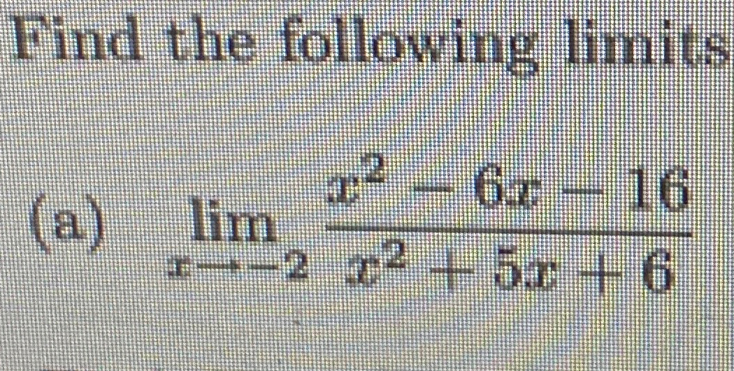 Solved Find the following limits(a) limx→-2x2-6x-16x2+5x+6 | Chegg.com