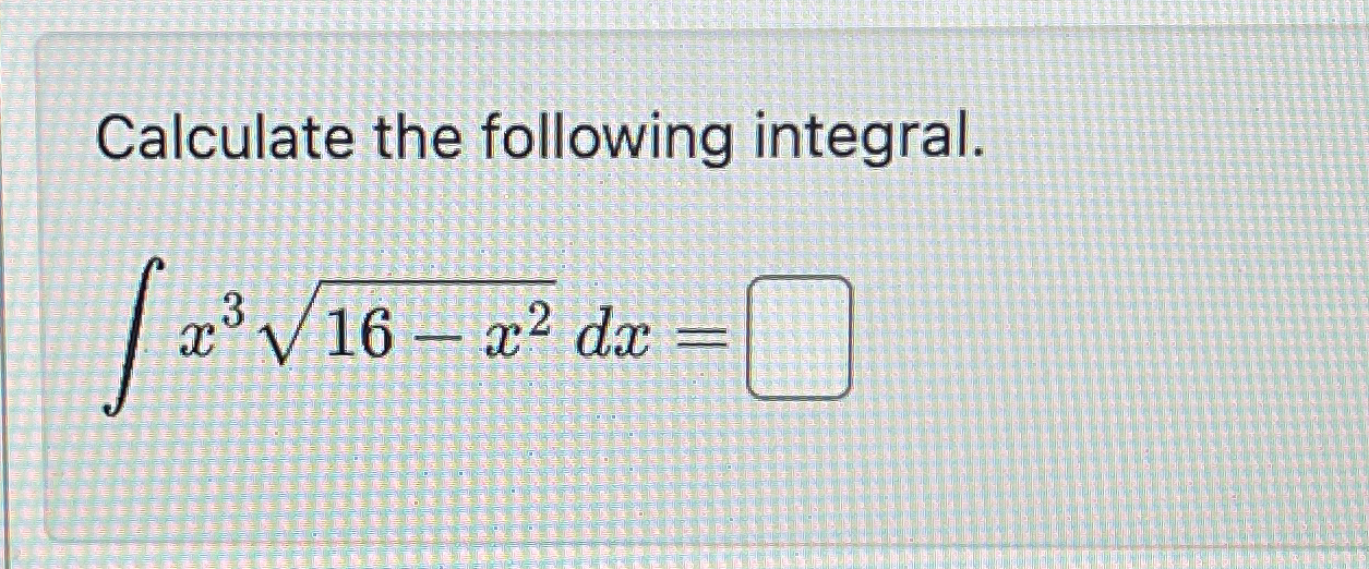 Solved Calculate the following integral.∫﻿﻿x316-x22dx= | Chegg.com