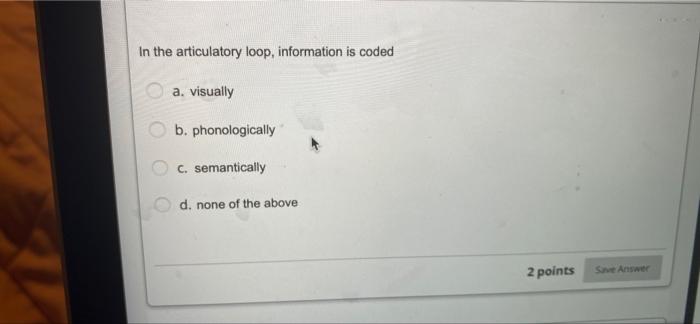 Solved In the articulatory loop, information is coded a. | Chegg.com