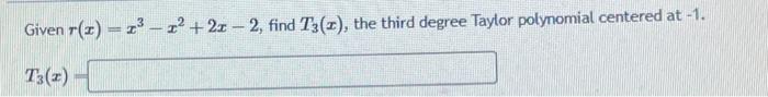 Solved Given r(t) = 1³ – 1² + 2x − 2, find T3(2), the third | Chegg.com