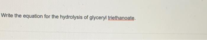 Solved Write the equation for the hydrolysis of glyceryl | Chegg.com