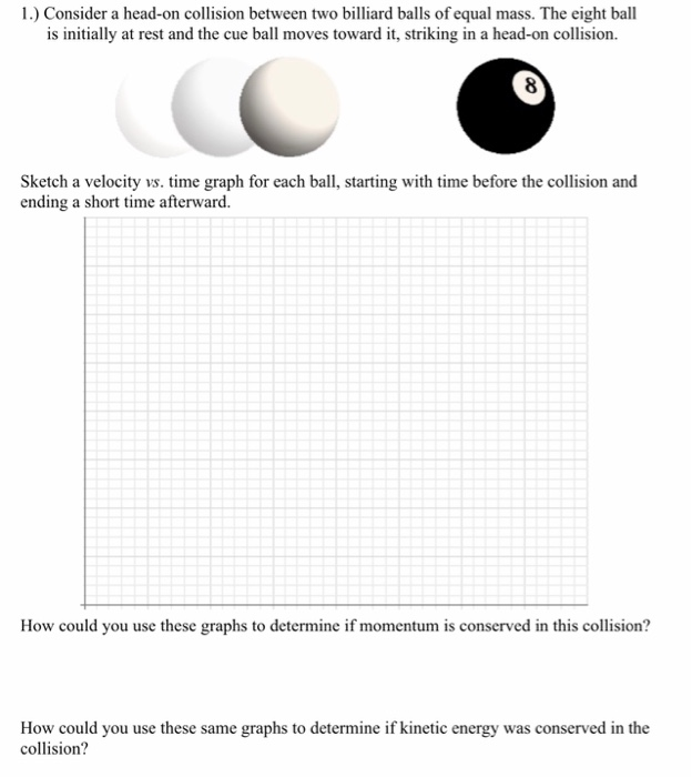 Solved 1.) Consider a head-on collision between two billiard | Chegg.com Solved 1.) Consider a head-on collision between two billiard | Chegg.com