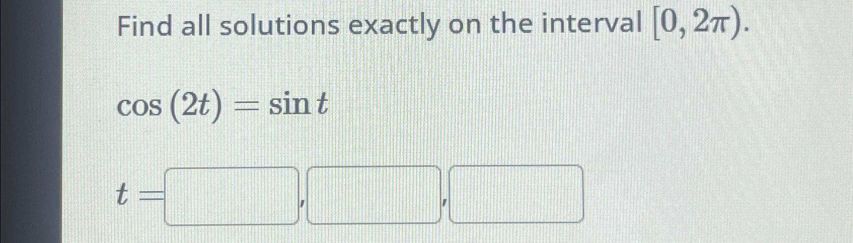 Solved Find all solutions exactly on the interval | Chegg.com