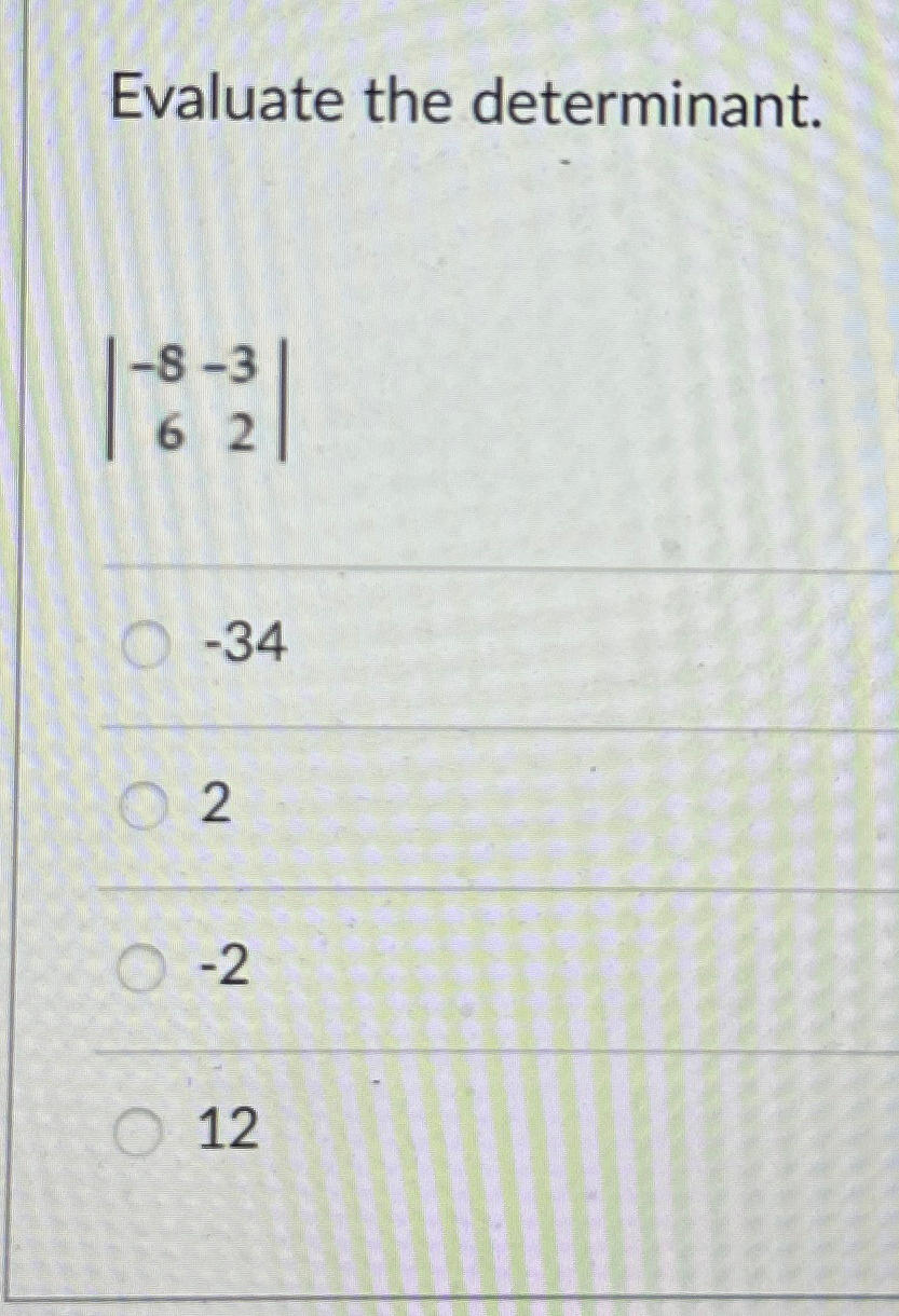 Solved Evaluate the determinant.|[-8,-3],[6,2]|-342-212 | Chegg.com