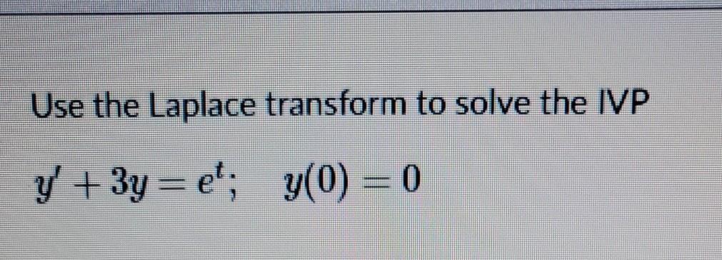 Solved Use the Laplace transform to solve the IVP Y + 3y = | Chegg.com