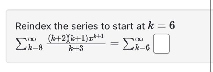 Solved Reindex the series to start at k=6 | Chegg.com
