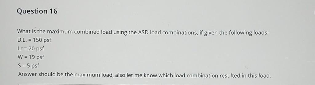 Solved Question 16 What is the maximum combined load using | Chegg.com