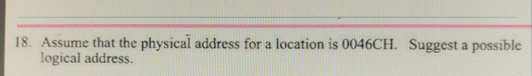 Solved 18. Assume that the physical address for a location | Chegg.com
