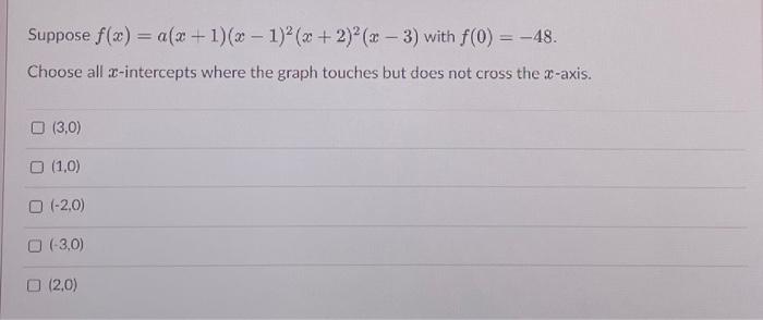 Solved Suppose f(x)=a(x+1)(x−1)2(x+2)2(x−3) with f(0)=−48. | Chegg.com