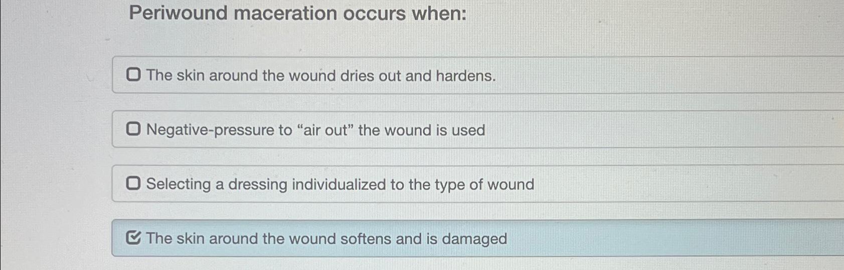 Solved Periwound maceration occurs when:The skin around the | Chegg.com