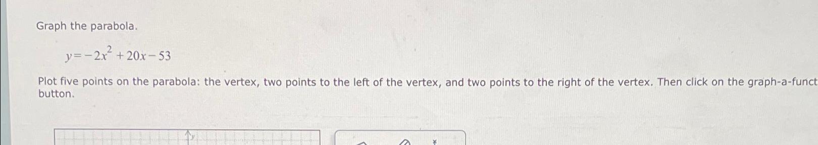 Solved Graph the parabola.y=-2x2+20x-53Plot five points on | Chegg.com