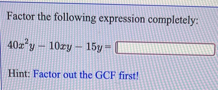 Solved Factor the following expression completely: 40x’y — | Chegg.com Solved Factor the following expression completely: 40x’y — | Chegg.com