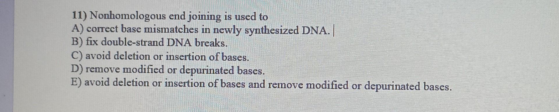 Solved 11) Nonhomologous end joining is used to A) correct | Chegg.com