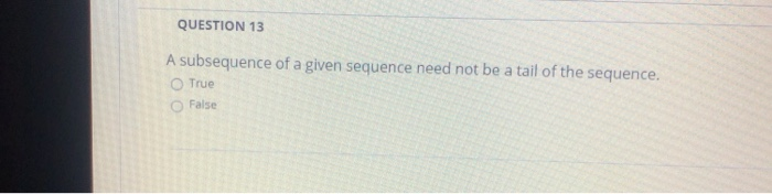 Solved QUESTION 13 A subsequence of a given sequence need | Chegg.com
