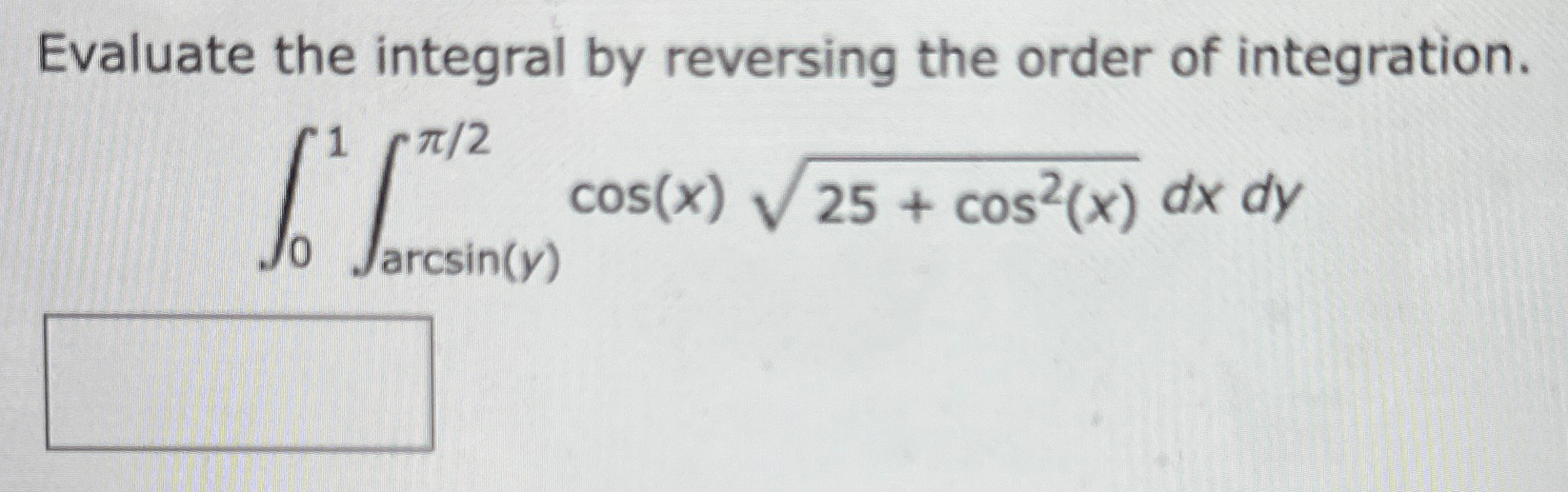 Solved Evaluate the integral by reversing the order of | Chegg.com