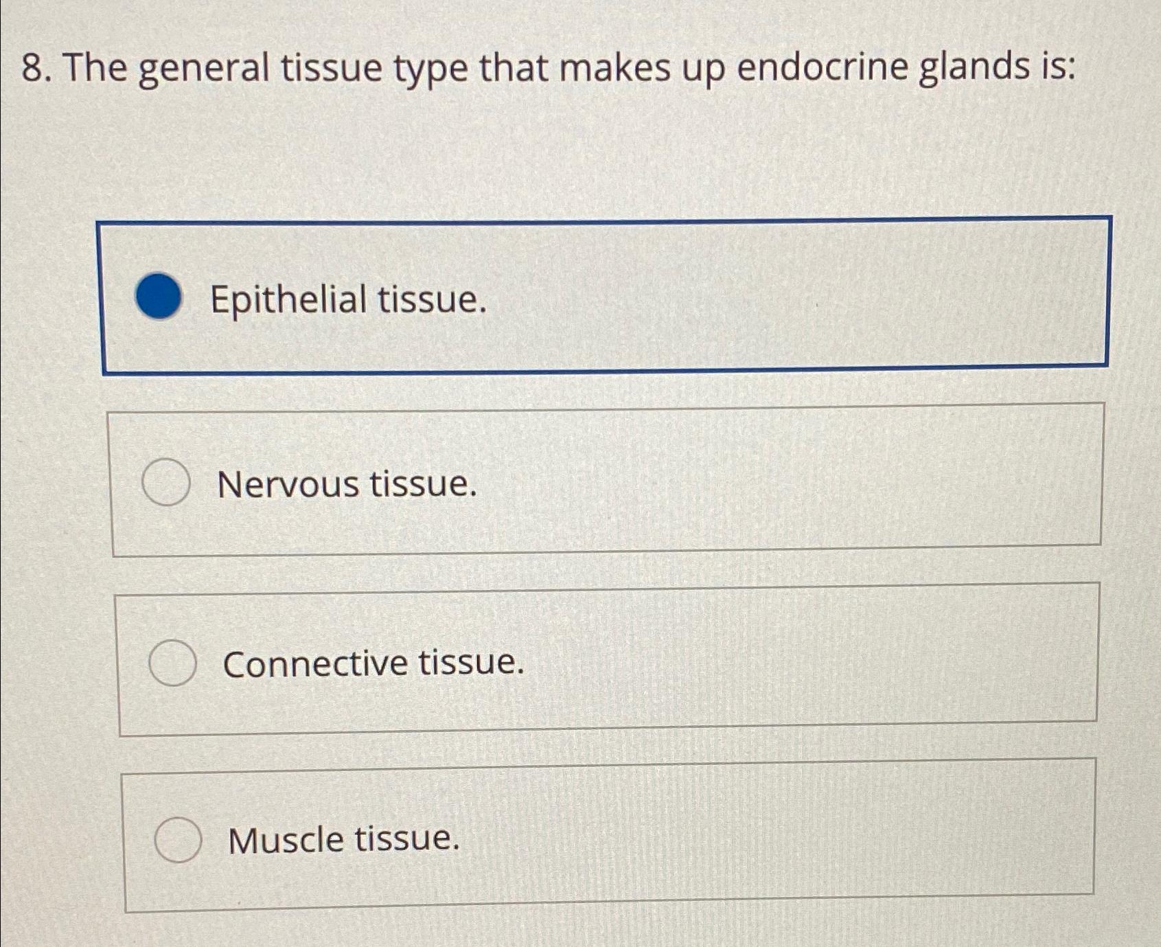 Solved The general tissue type that makes up endocrine | Chegg.com