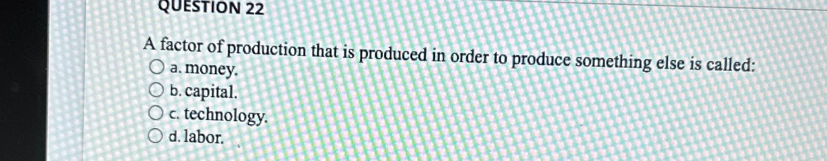 Solved QUESTION 22A factor of production that is produced in | Chegg.com