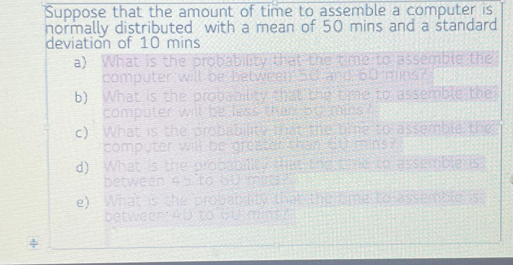 Suppose that the amount of time to assemble a | Chegg.com