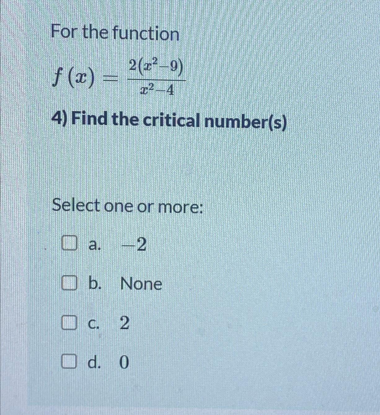 Solved For the functionf(x)=2(x2-9)x2-4Find the critical | Chegg.com