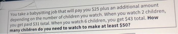 Solved You take a babysitting job that will pay you $25 plus | Chegg.com
