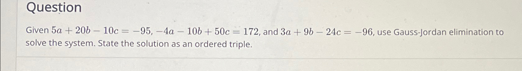 Solved QuestionGiven 5a+20b-10c=-95,-4a-10b+50c=172, ﻿and | Chegg.com