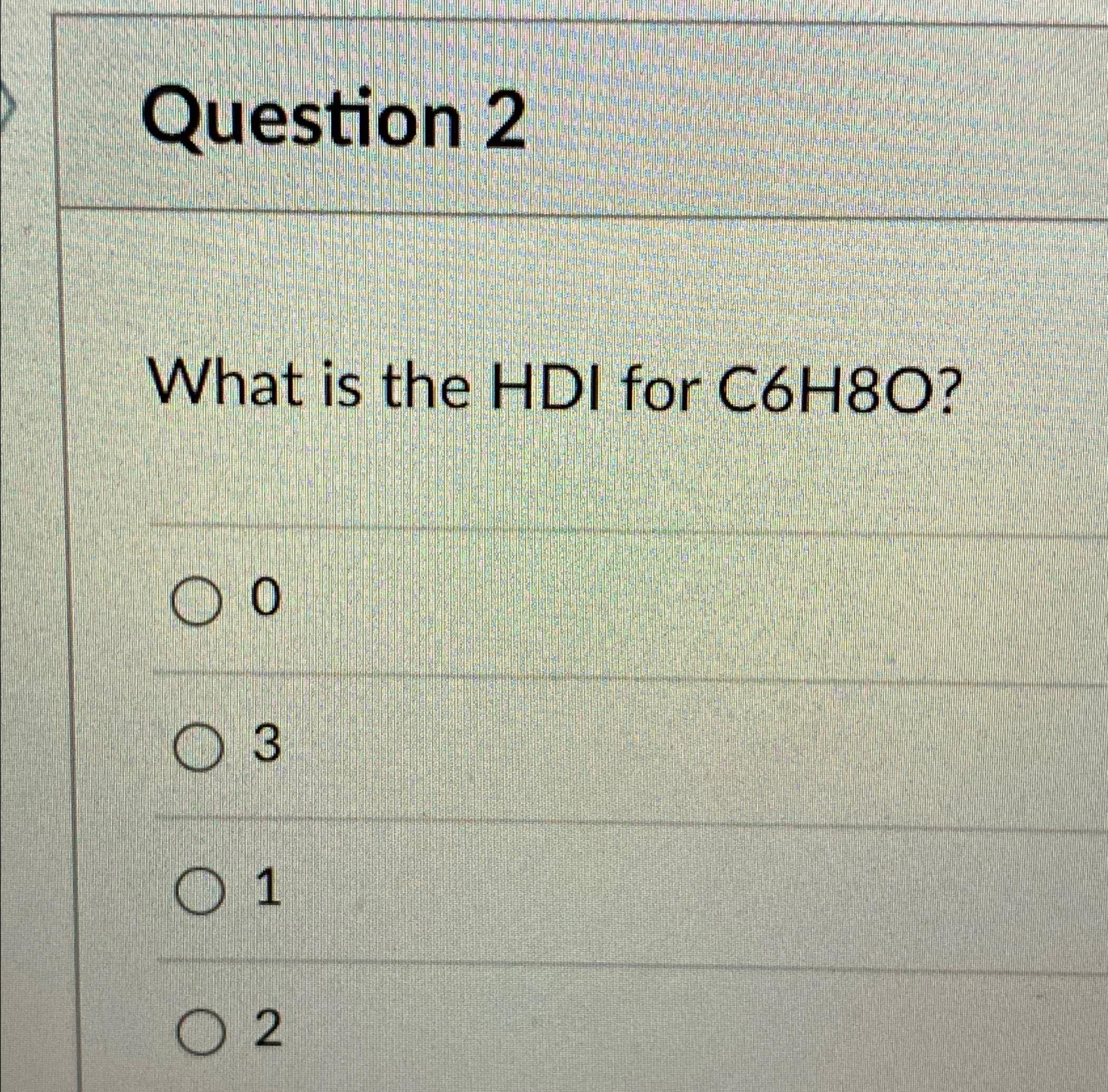 Solved Question 2What is the HDI for C6H8O ?0312 | Chegg.com