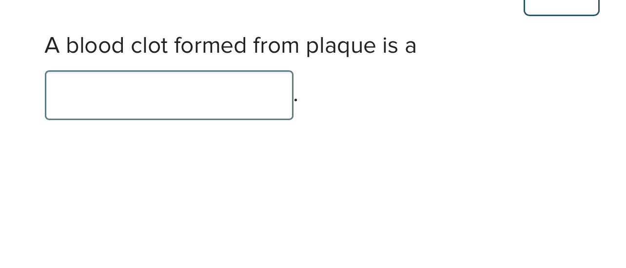 Solved A blood clot formed from plaque is a | Chegg.com
