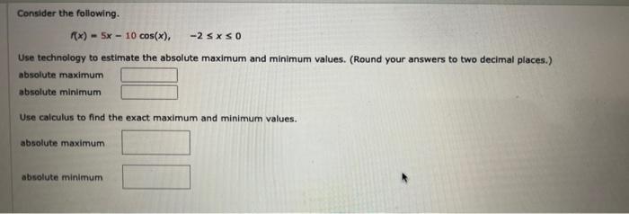 Solved Consider the following. f(x)=5x−10cos(x),−2≤x≤0 Use | Chegg.com